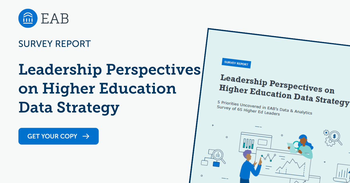 Leadership Perspectives on Higher Education Data Strategy | EAB Leadership Perspectives on Higher Education Data Strategy | EAB